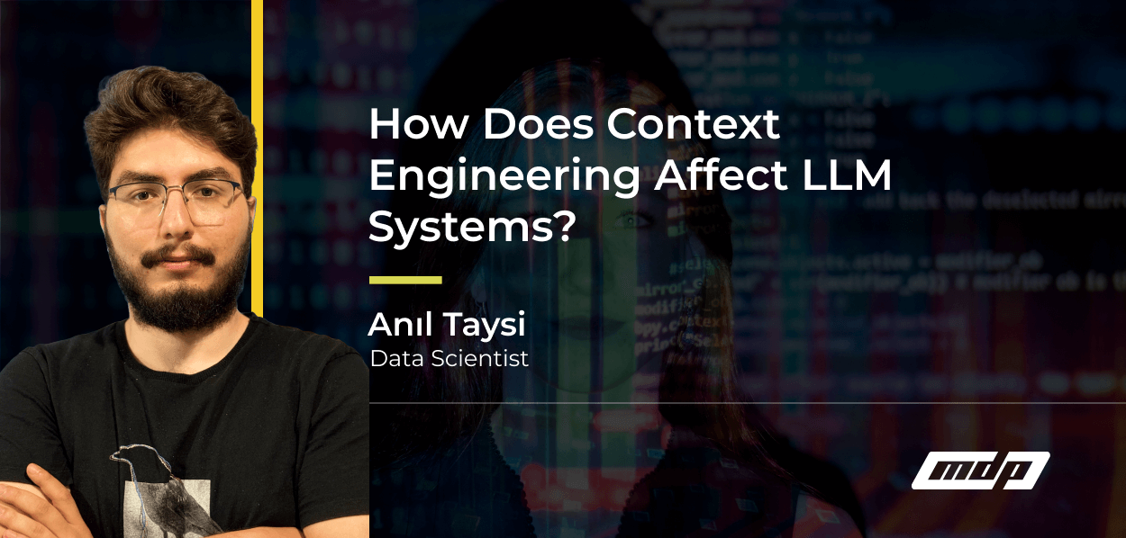 How Does Context Engineering Affect LLM Systems? | MDP Group